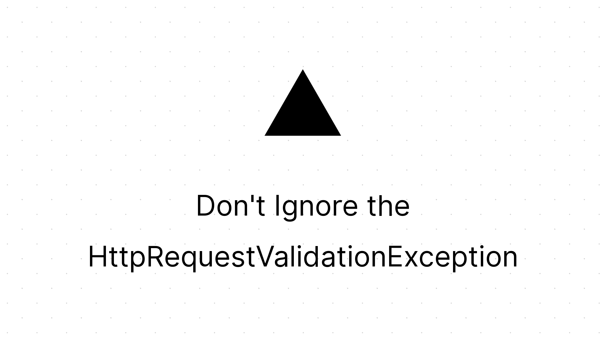 Don't Ignore the HttpRequestValidationException | MG on SC